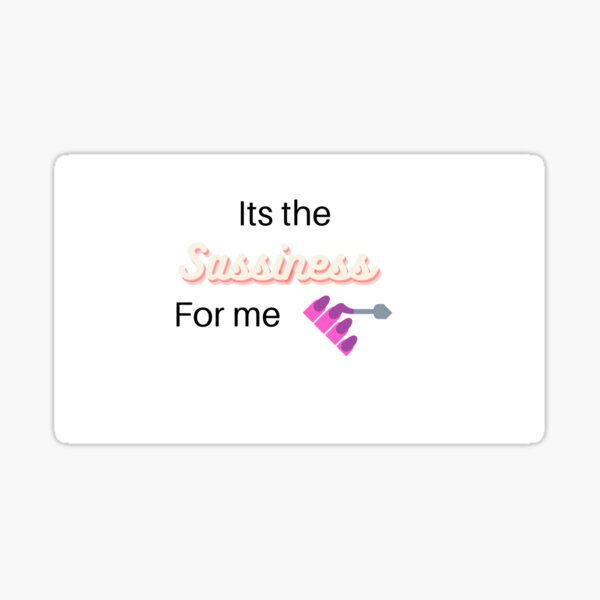 "Its the Sassiness for Me" Sticker for Sale by VladSecond | Redbubble