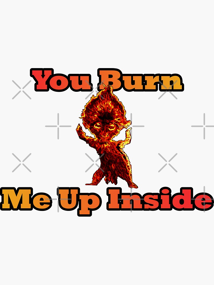 "You burn me up inside" Sticker for Sale by creatorface | Redbubble
