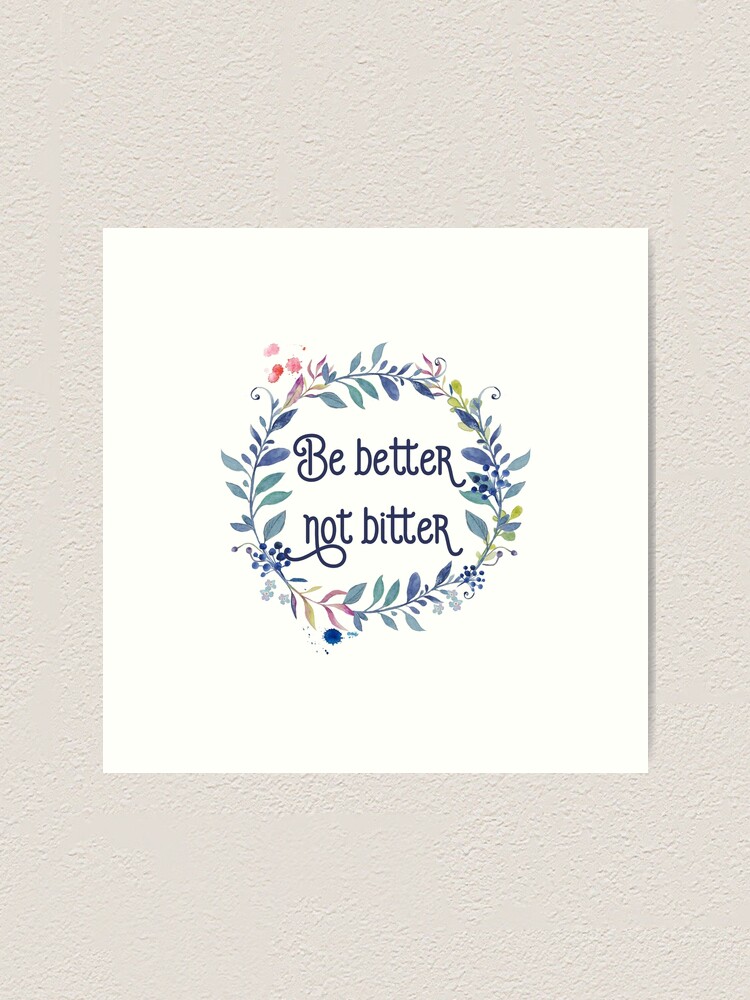 "Be better not bitter - Inspirational Quotes Typography" Art Print for ...