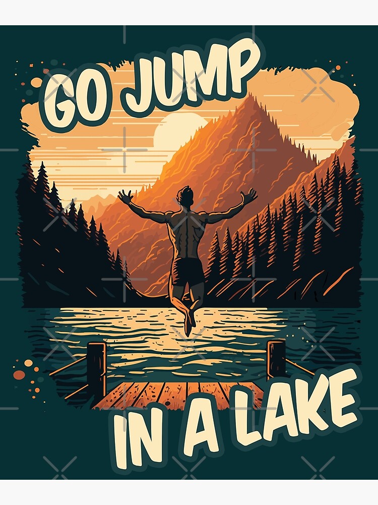 "Go Jump In A Lake | Outdoor Mountain Swimming Diving" Poster for Sale ...