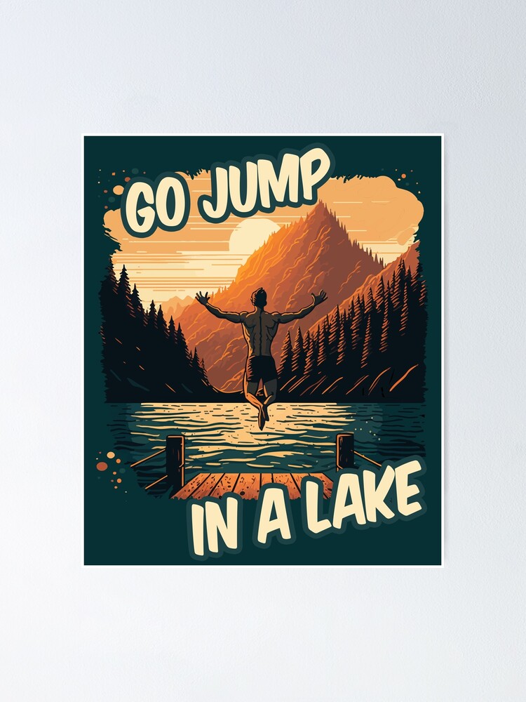 "Go Jump In A Lake | Outdoor Mountain Swimming Diving" Poster for Sale ...