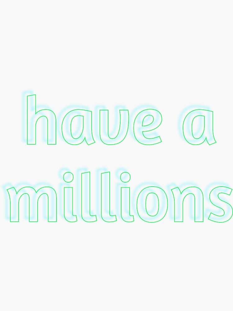 "have a millions" Sticker for Sale by godofdesigns | Redbubble