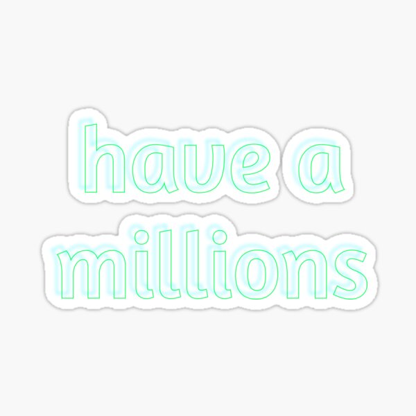 "have a millions" Sticker for Sale by godofdesigns | Redbubble