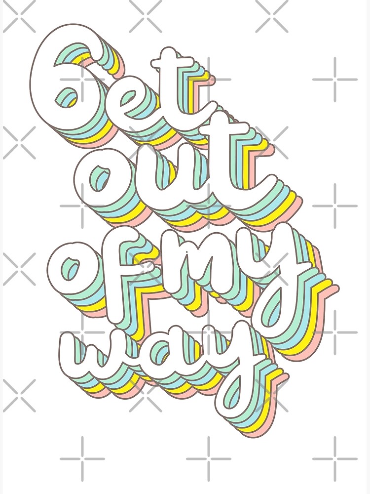 "GET OUT OF MY WAY. Groovy and cute version. white background" Poster ...