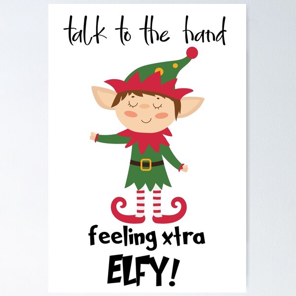 "Feeling Extra ELFY! Talk to the Hand or ELF Yourself! Funny Christmas Meme!" Poster for Sale by ...