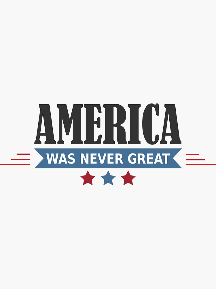 "America Was Never Great" Sticker for Sale by samassimo | Redbubble