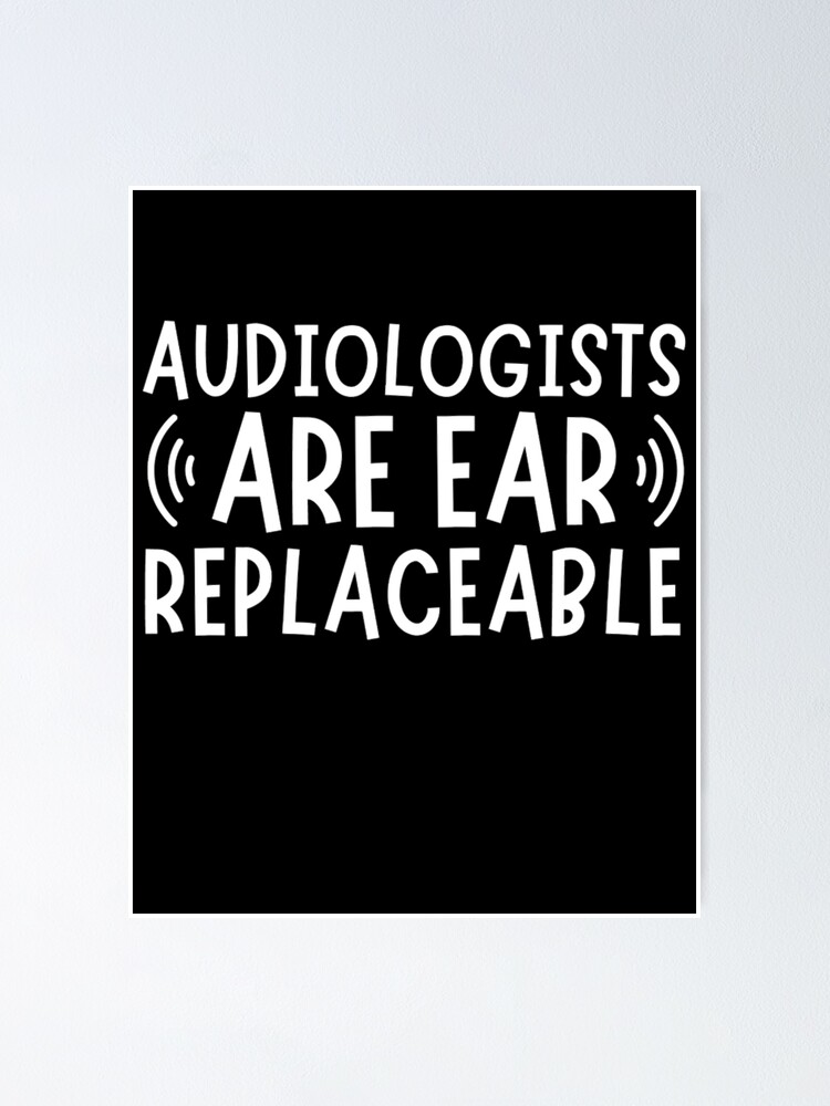 "Audiologists Are Ear Replaceable - Funny Audiology Quotes " Poster for ...