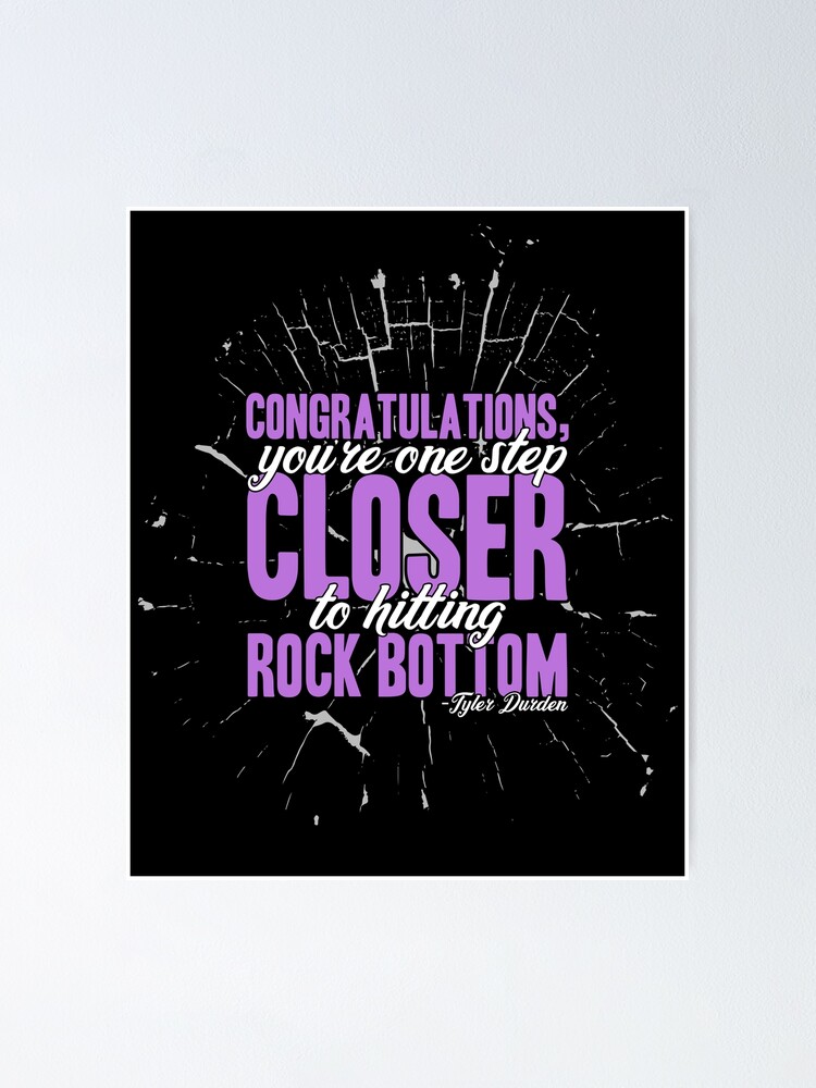 "Congratulations, you're one step closer to hitting rock bottom. -Tyler ...