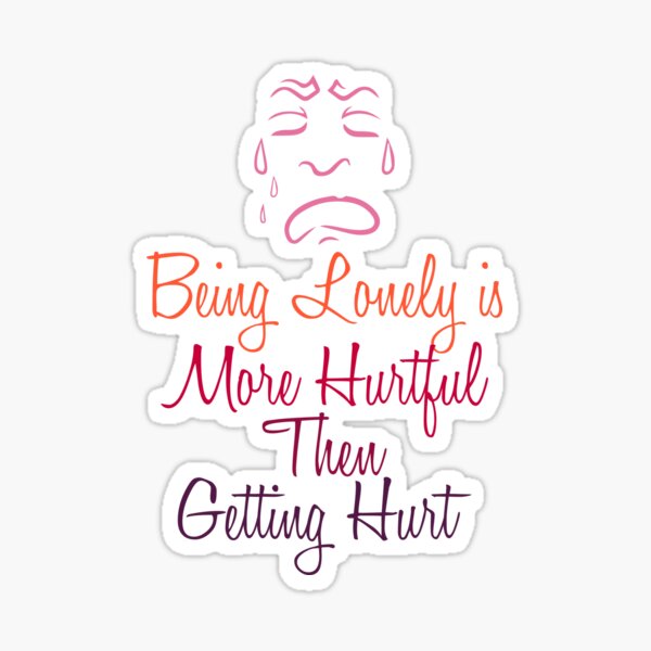 "Being Lonely is More Hurtful Then Getting Hurt" Sticker for Sale by ...