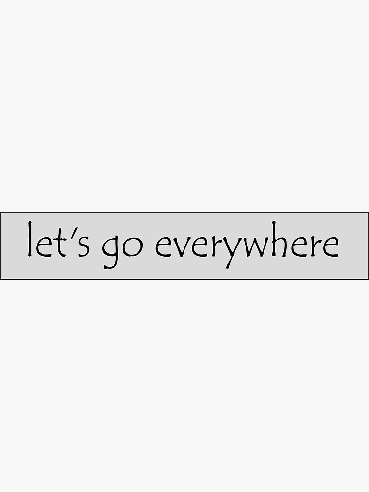 "Lets Go Everywhere quote" Sticker for Sale by vibestore1 | Redbubble
