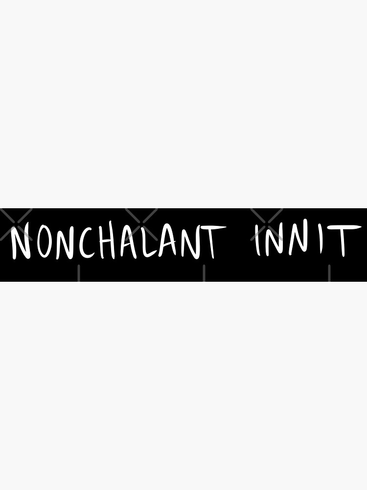 "Nonchalant innit" Sticker for Sale by Marker7 | Redbubble