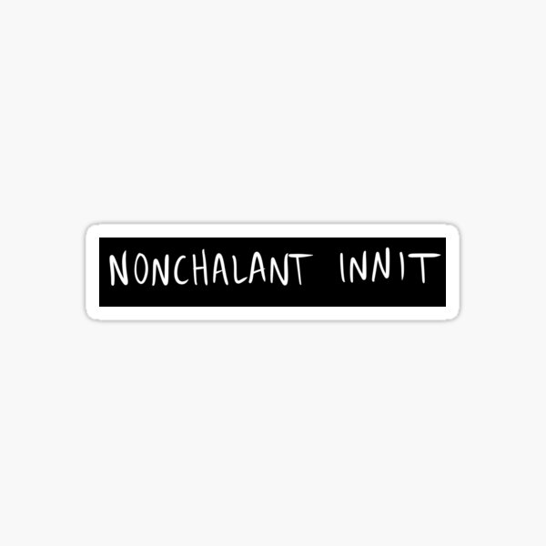 "Nonchalant innit" Sticker for Sale by Marker7 | Redbubble