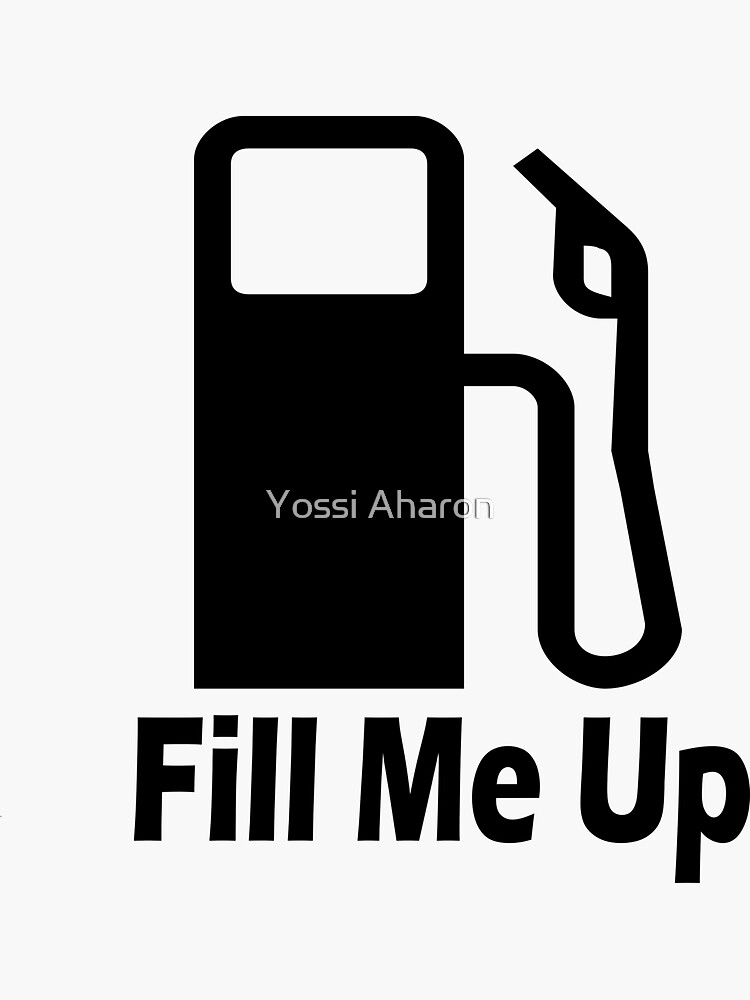 "Fill Me Up" Sticker for Sale by yossiaharon | Redbubble