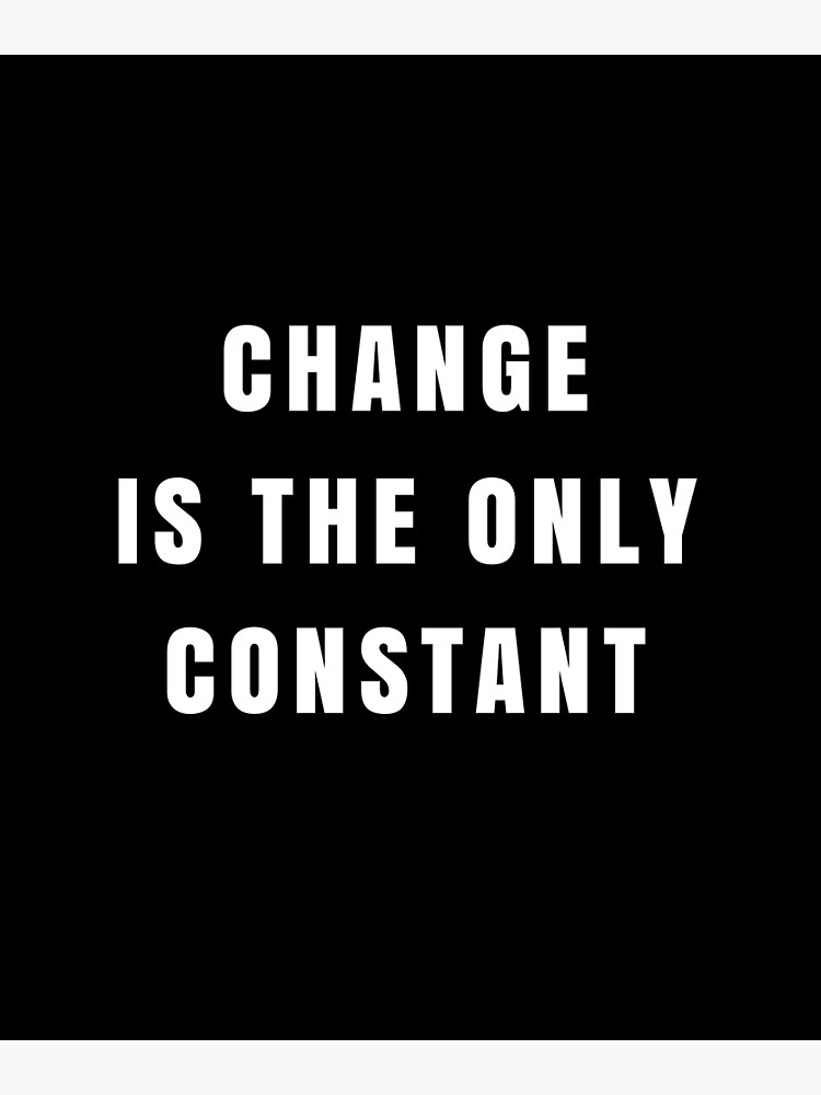 "CHANGE IS THE ONLY CONSTANT - short inspirational quote" Poster for ...