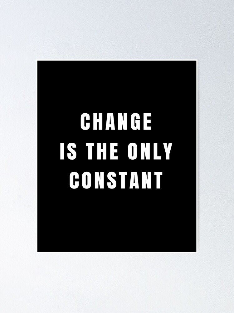 "CHANGE IS THE ONLY CONSTANT - short inspirational quote" Poster for ...