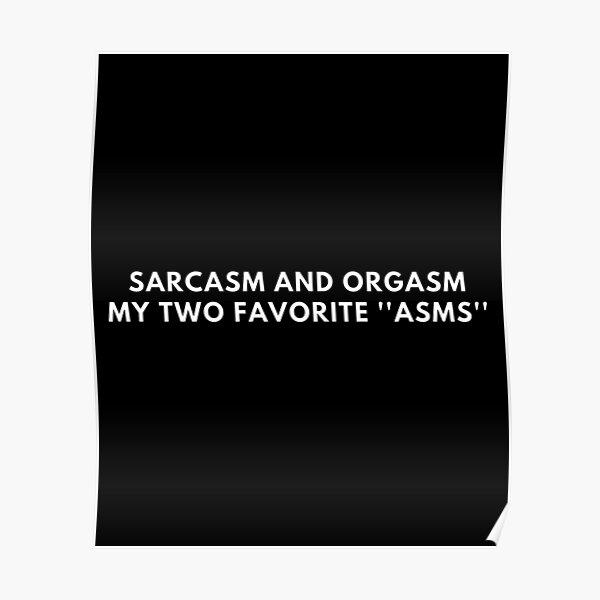 "Sarcasm And Orgasm My Two Favorite ''Asms''" Poster for Sale by RolikaPod | Redbubble