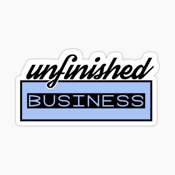 "Unfinished Business " Sticker for Sale by StarSpear | Redbubble
