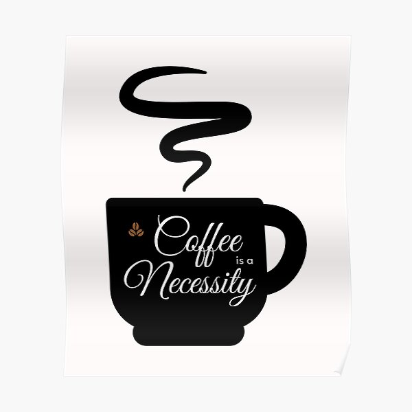 "Coffee is a Necessity" Poster for Sale by foxforce | Redbubble