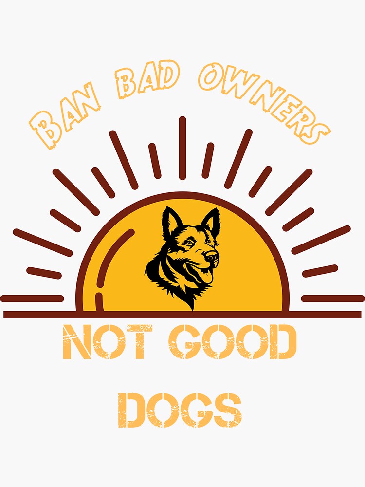 "Ban bad owners not good dogs, Essential quote" Sticker for Sale by ...