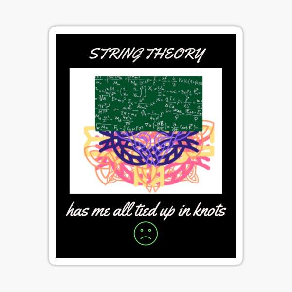 "STRING THEORY HAS ME ALL TIED UP IN KNOTS" Sticker for Sale by ...