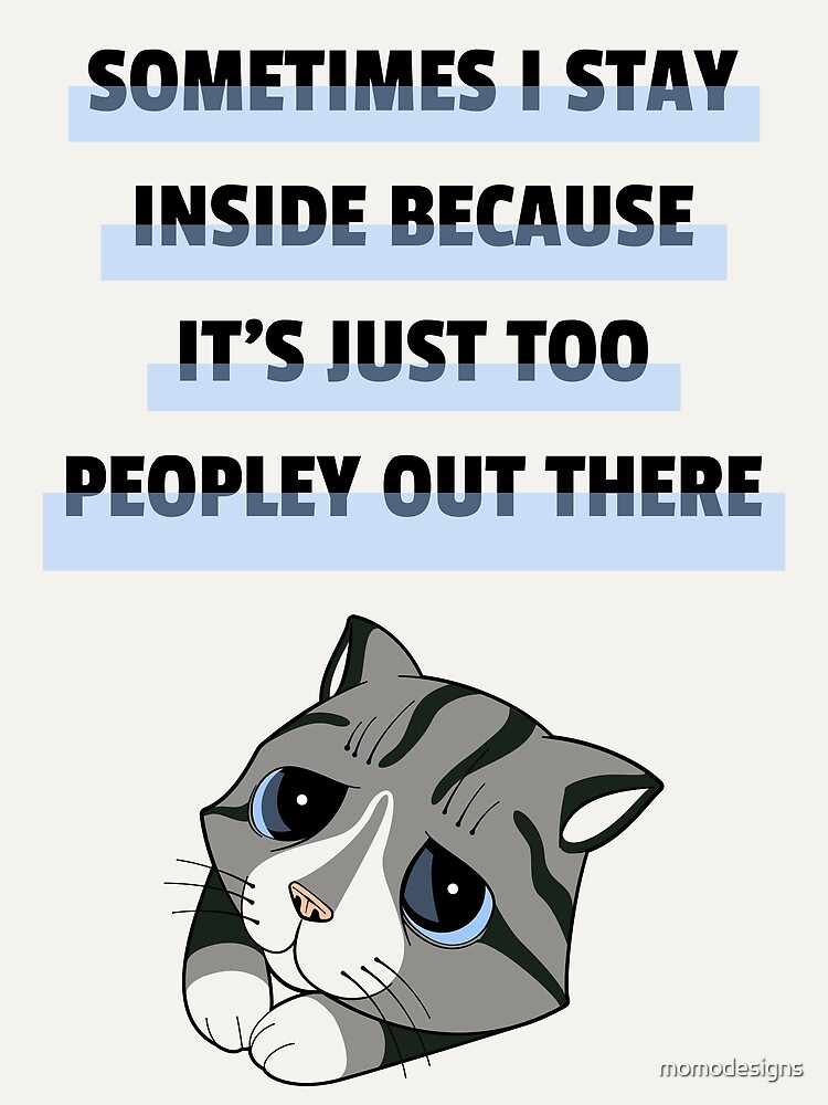 "Sometimes I Stay Inside Because It's Just Too Peopley Out There ...