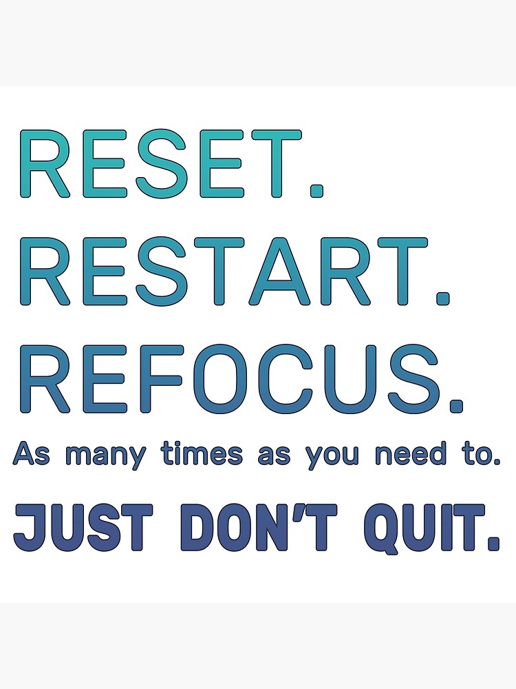 "Reset. Restart. Refocus. Just don't quit." Poster for Sale by ...