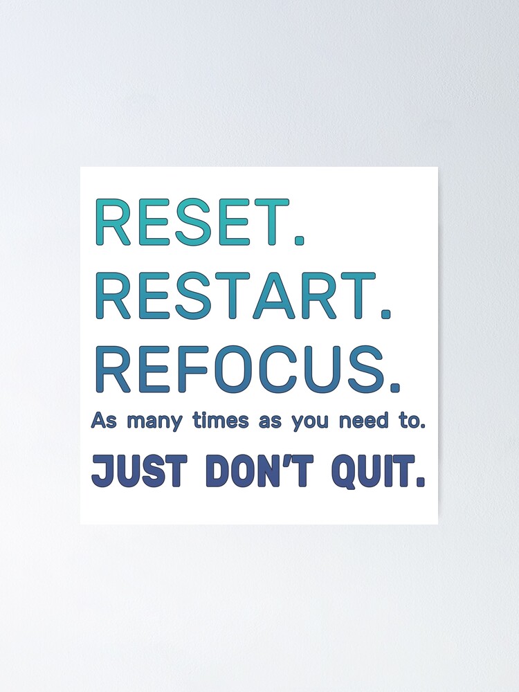 "Reset. Restart. Refocus. Just don't quit." Poster for Sale by ...