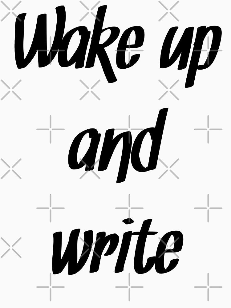 "Wake up and write Writing motivation" T-shirt for Sale by RaionKeiji ...