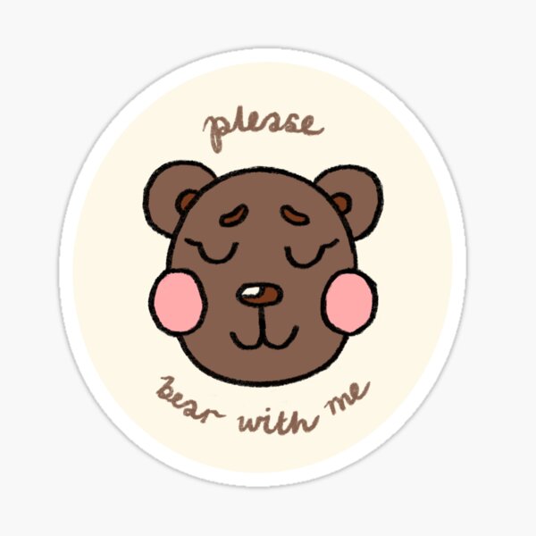 "please bear with me sticker" Sticker for Sale by hiimblancheart ...