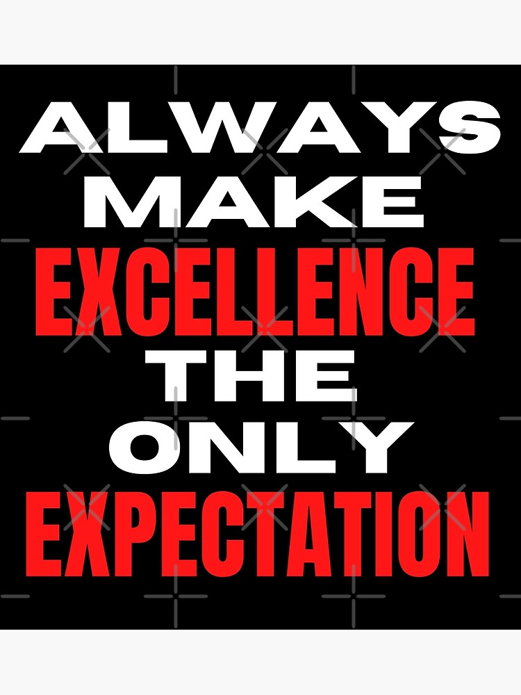 "Always make excellence the only expectation, positive affirmation ...