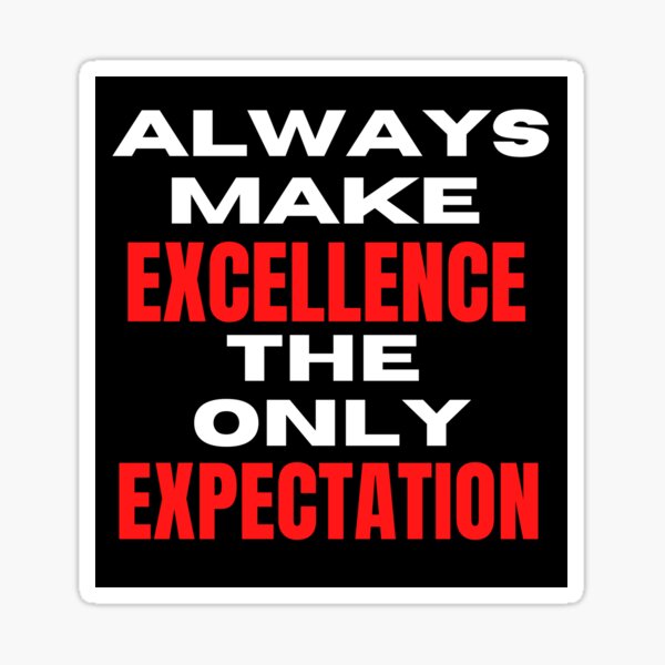 "Always make excellence the only expectation, positive affirmation ...