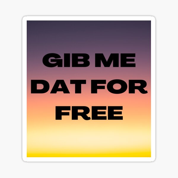 "gib(give) me dat(that) for free " Sticker for Sale by gulnaz797 ...