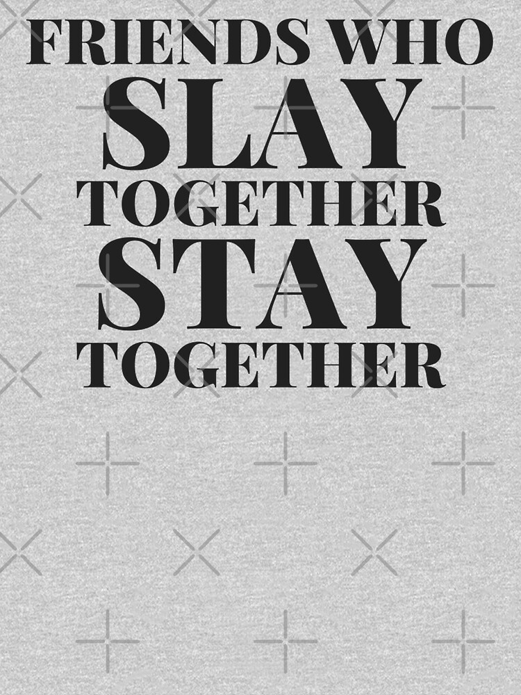 "Friends who Slay Together Stay Together" T-shirt for Sale by ...