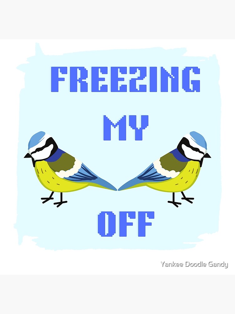"Freezing my tits off" Poster for Sale by Yankee Doodle Gandy | Redbubble