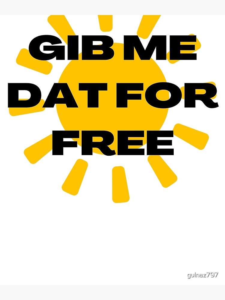 "GIB ME DAT FOR FREE" Poster for Sale by gulnaz797 | Redbubble