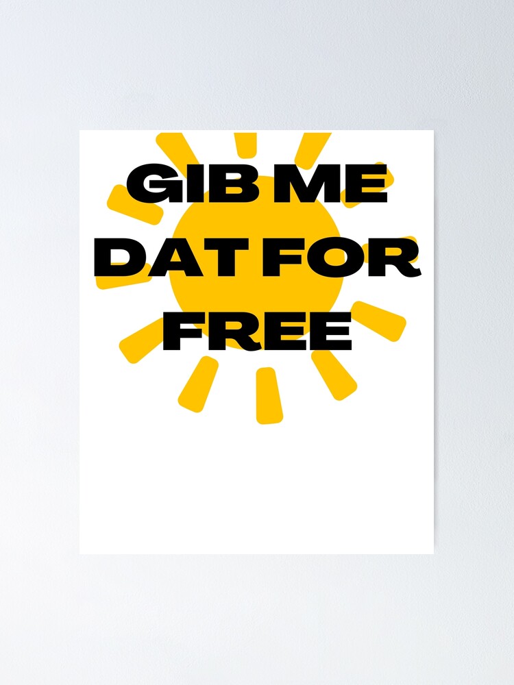 "GIB ME DAT FOR FREE" Poster for Sale by gulnaz797 | Redbubble