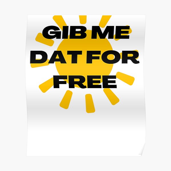 "GIB ME DAT FOR FREE" Poster for Sale by gulnaz797 | Redbubble
