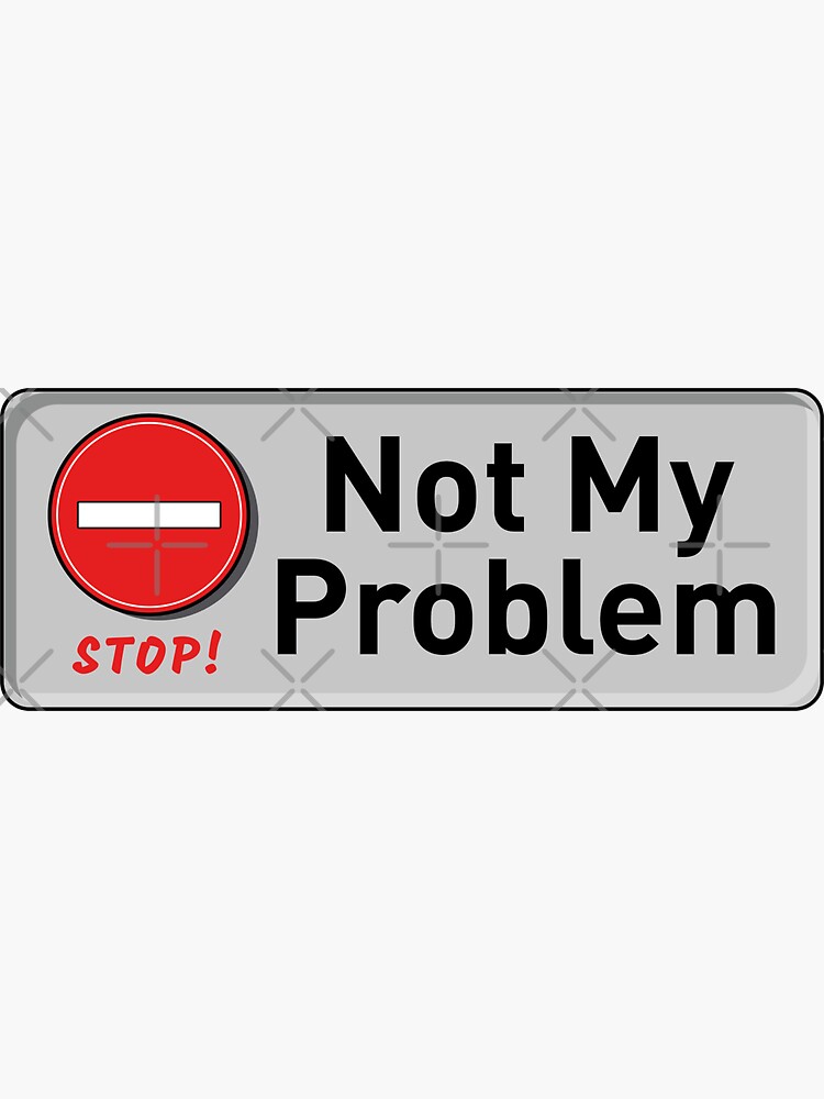 "Not My Problem" Sticker for Sale by MILODISK | Redbubble