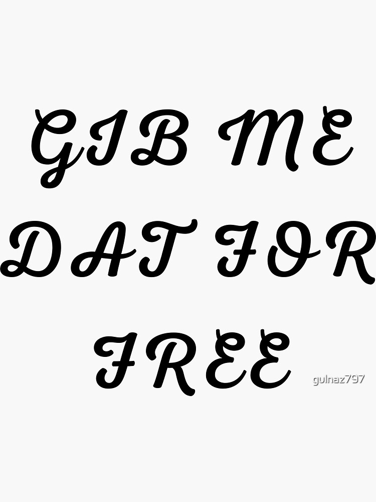"GIB ME DAT FOR FREE" Sticker for Sale by gulnaz797 | Redbubble