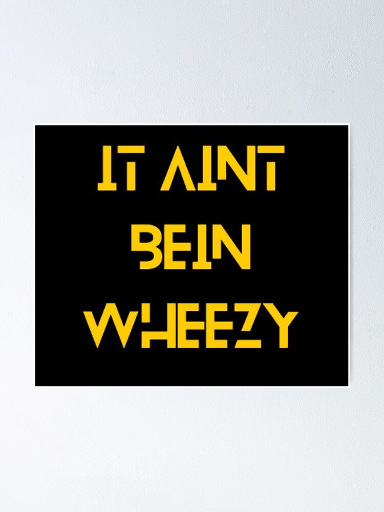 "It Aint Easy Bein Wheezy" Poster for Sale by MRKOUKOU | Redbubble
