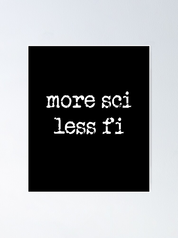 "More Sci Less Fi Science Fiction Sci-Fi Sci Fi Science Scientist ...