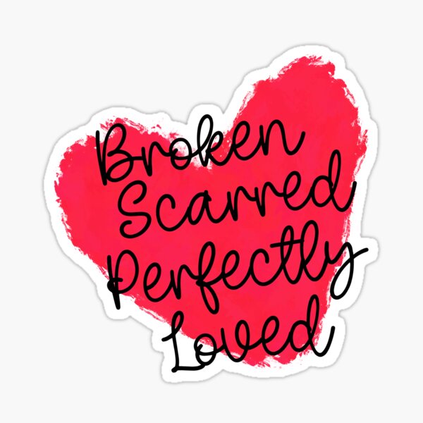 "Broken Scarred Perfectly Loved" Sticker for Sale by SweetCreekFaith ...