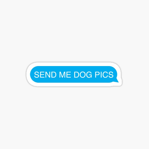 "SEND ME DOG PICS" Sticker for Sale by jakecheeseman | Redbubble