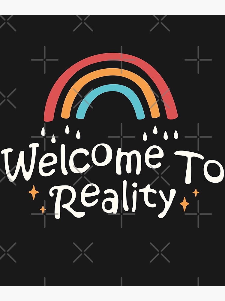 "Welcome to reality" Poster for Sale by abihooper | Redbubble