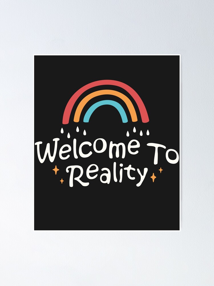 "Welcome to reality" Poster for Sale by abihooper | Redbubble