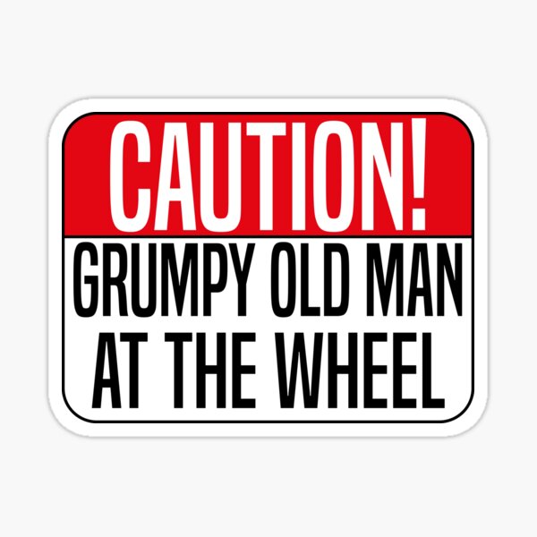 "Caution Grumpy Old Man At The Wheel" Sticker for Sale by bandal-shop ...