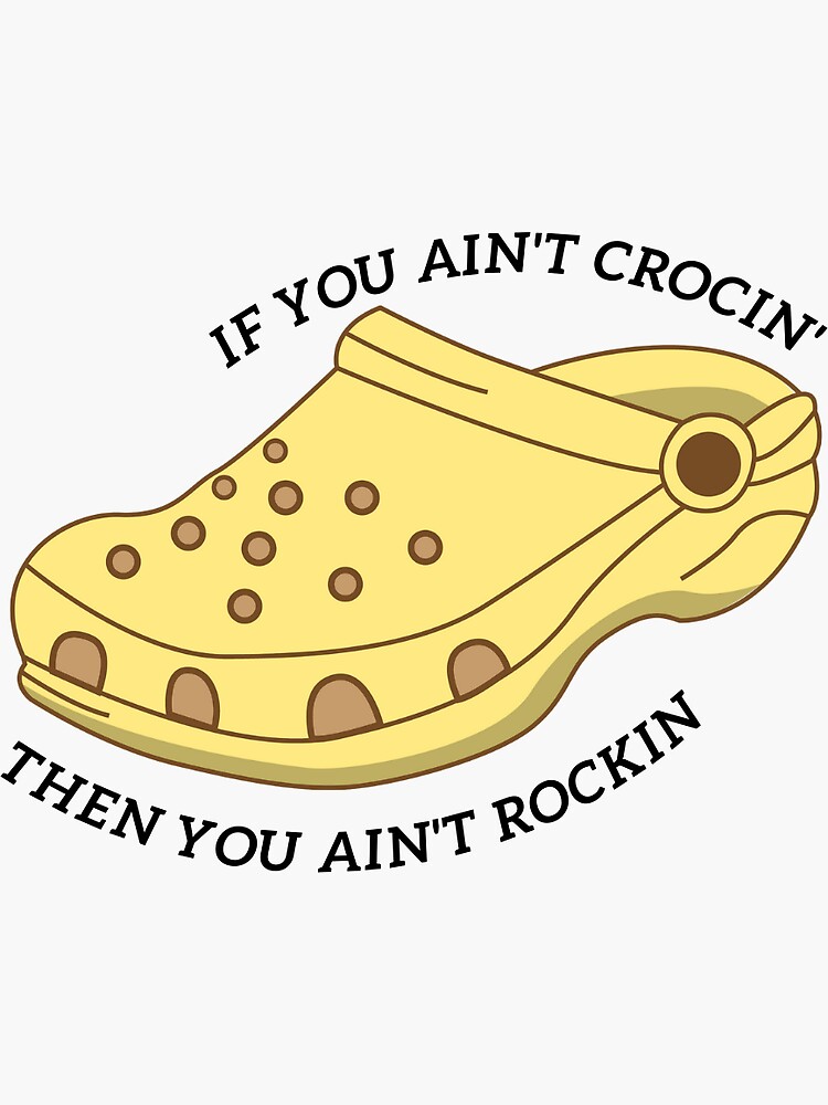 "if you ain't crocin' then you ain't rockin " Sticker for Sale by drive ...