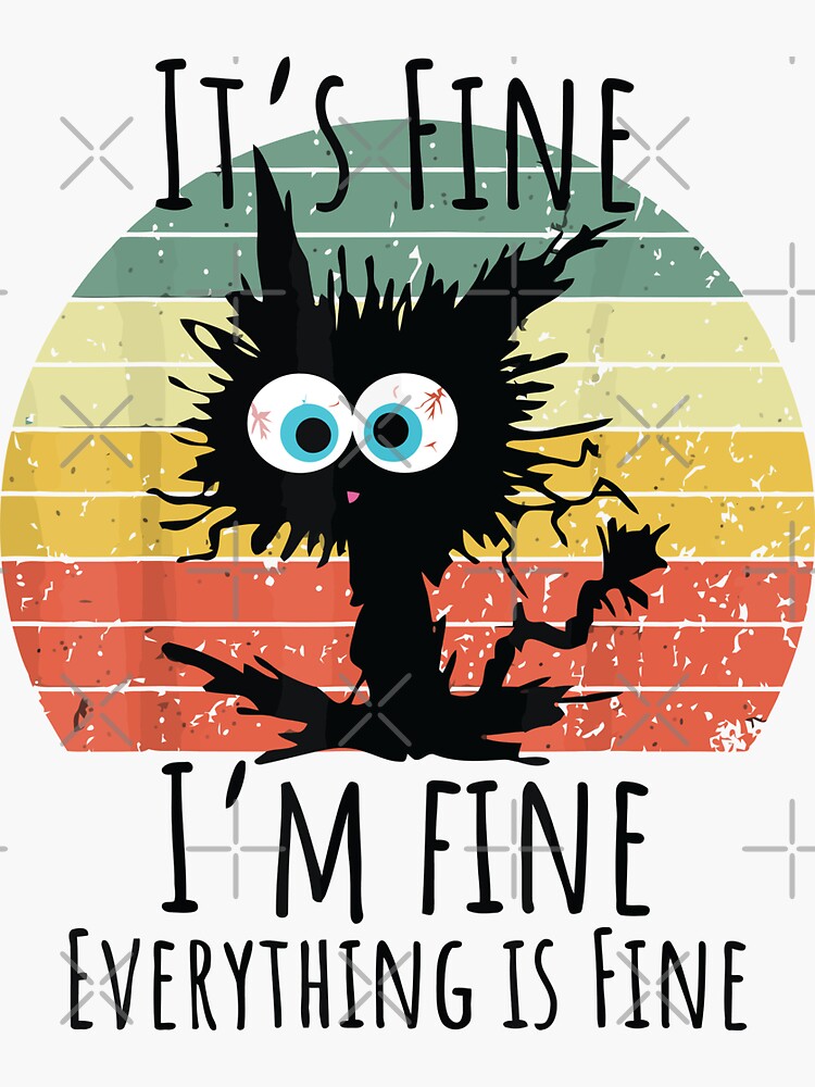 "Its Fine Im Fine Everything Is Fine Cat" Sticker for Sale by KROSSN ...