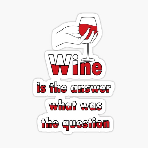"Wine Is The Answer What Was The Question" Sticker for Sale by Relam ...