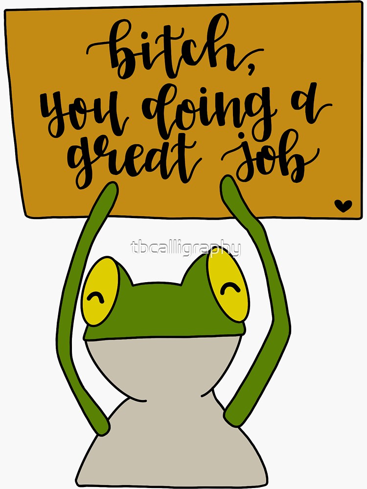 "Bitch You Doing A Great Job Motivational Frog" Sticker for Sale by ...